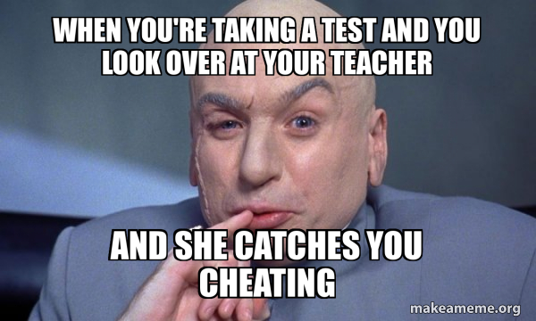 when you're taking a test and you look over at your teacher and she ...