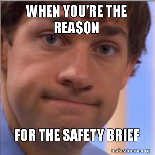 When you're the reason for the safety brief Meme Generator