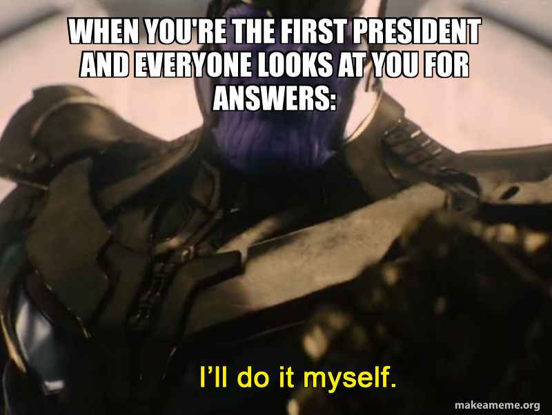 When you're the first president and everyone looks at you for answers ...