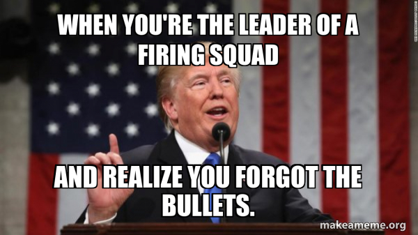 When you're the leader of a firing squad And realize you forgot the ...