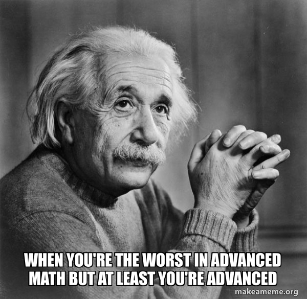 When you're the worst in advanced math but at least you're advanced ...