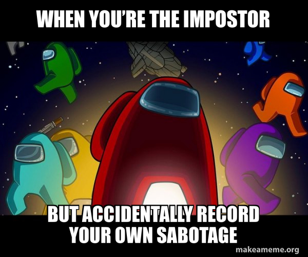 When you’re the impostor but accidentally record your own sabotage ...