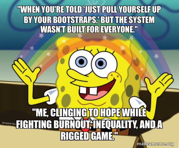 "When you're told 'just pull yourself up by your bootstraps,' but the ...