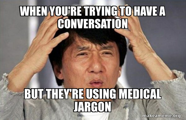 When you're trying to have a conversation but they're using medical ...