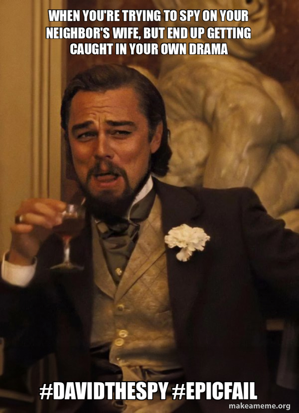 When you're trying to spy on your neighbor's wife, but end up getting ...