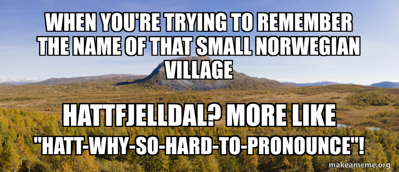 When you're trying to remember the name of that small Norwegian village ...