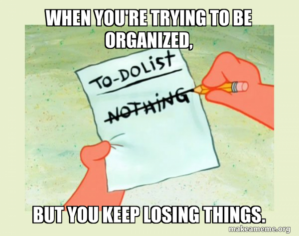 When you're trying to be organized, but you keep losing things. - To Do ...