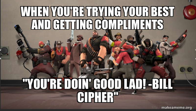 When you're trying your best and getting compliments "You're doin' good ...