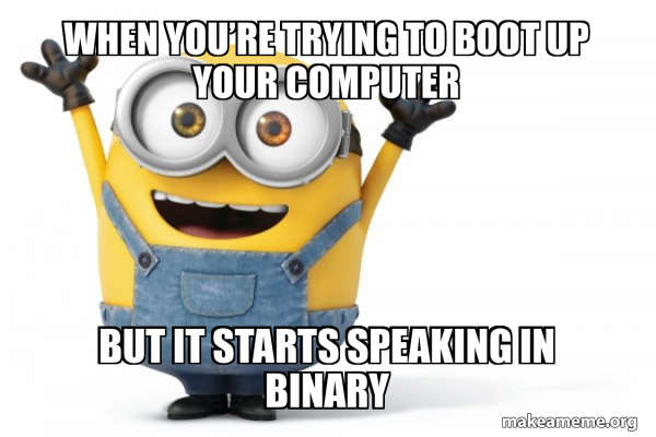 When you’re trying to boot up your computer But it starts speaking in ...