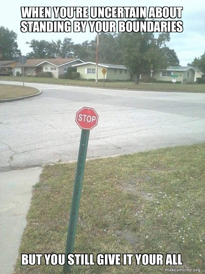 WHEN YOU’RE UNCERTAIN ABOUT STANDING BY YOUR BOUNDARIES but you still ...