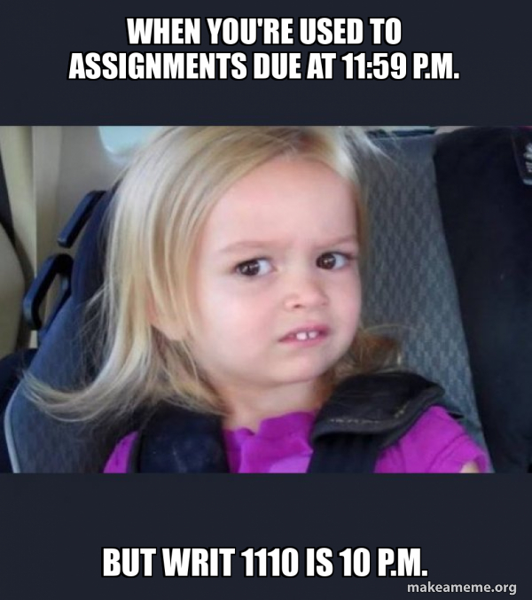 When you're used to assignments due at 11:59 p.m. But WRIT 1110 is 10 p ...