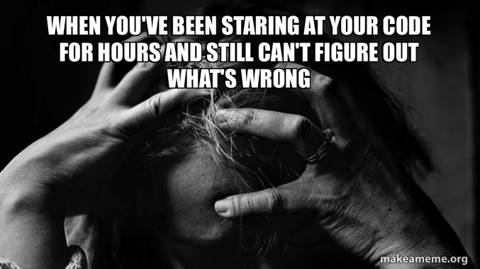 When you've been staring at your code for hours and still can't figure ...