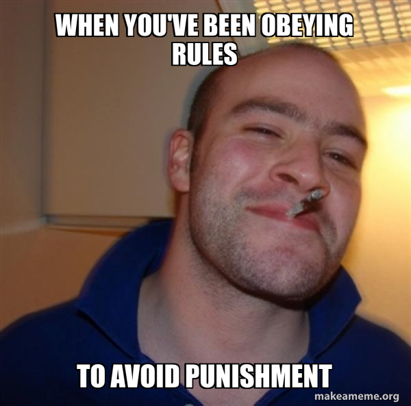 When you've been obeying rules to avoid punishment - Good Guy Greg Meme ...