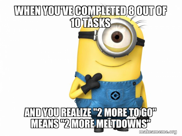 When you've completed 8 out of 10 tasks And you realize "2 more to go ...