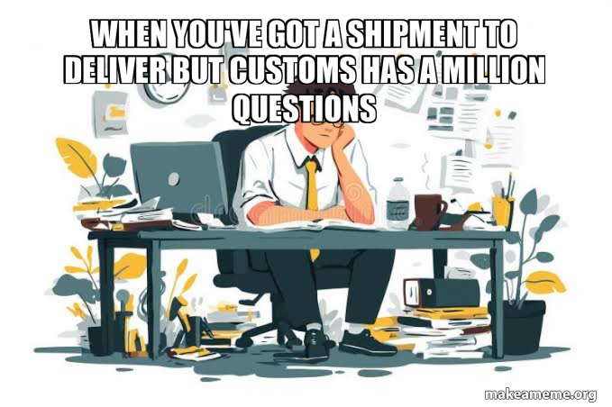 When you've got a shipment to deliver but customs has a million ...