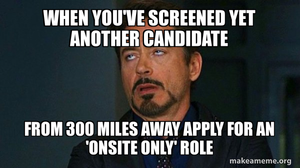When you've screened yet another candidate from 300 miles away apply ...