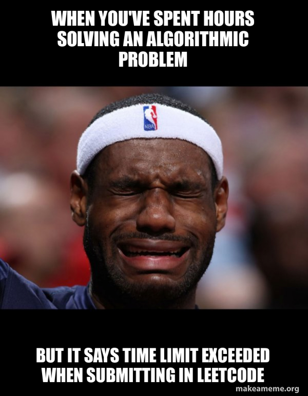 When you've spent hours solving an algorithmic problem But it says time ...