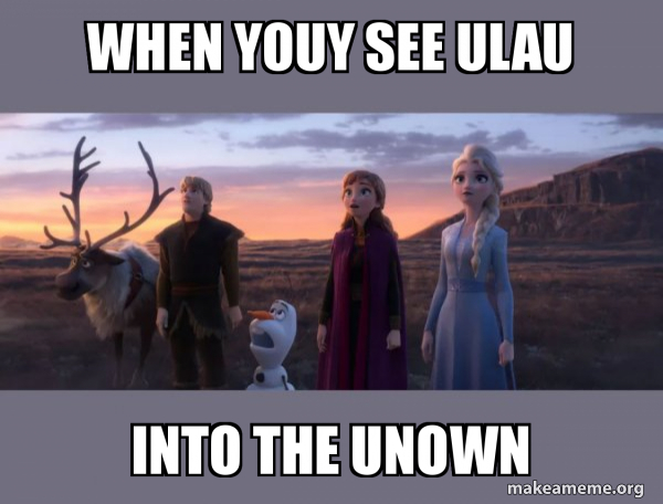 when youy see ulau into the unown - Frozen 2 Meme Generator