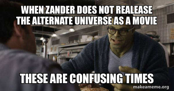 when zander does not realease the alternate universe as a movie These ...