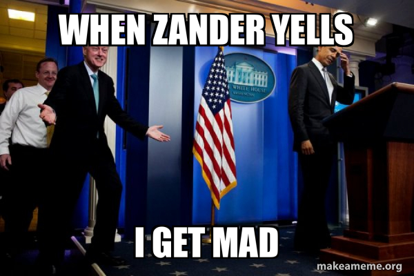 when zander yells i get mad - Inappropriate Timing Bill Clinton Meme ...