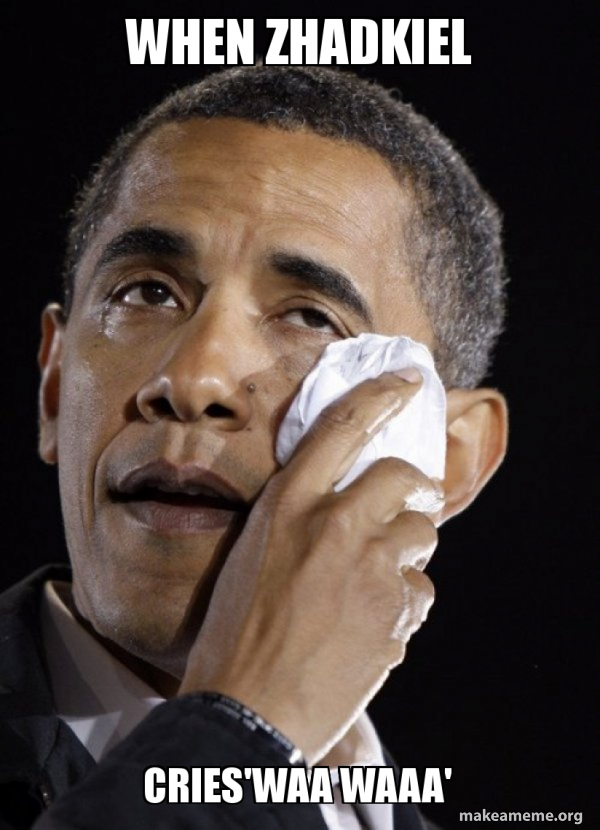 when zhadkiel cries'waa waaa' - Crying Obama Meme Generator