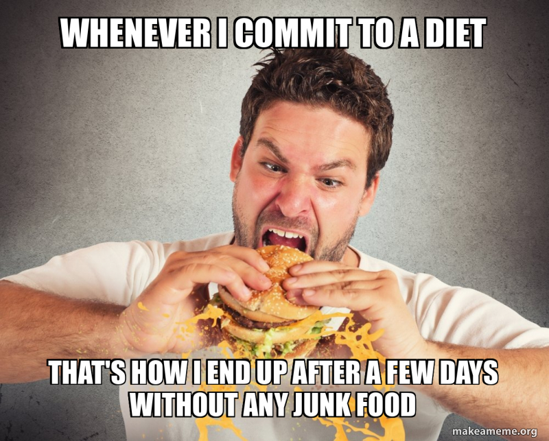 WHENEVER I COMMIT TO A DIET THAT'S HOW I END UP AFTER A FEW DAYS ...
