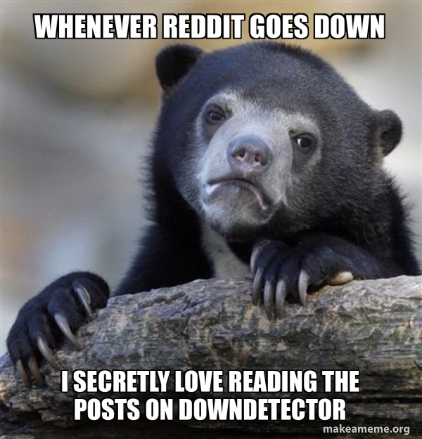 Whenever reddit goes down i secretly love reading the posts on ...