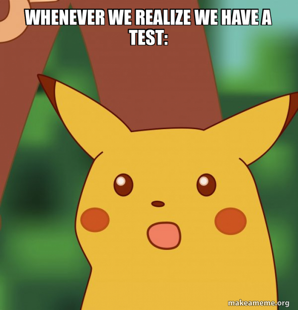 Whenever we realize we have a test: - Surprised Pikachu Meme Generator