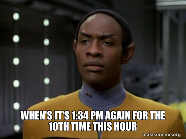 when's it's 1:34 pm again for the 10th time this hour - Skeptical ...