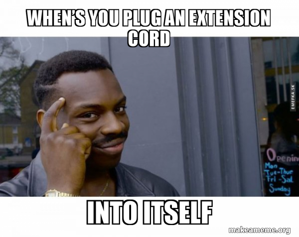 Whenâ€™s you plug an extension cord Into itself - Roll Safe Black Guy ...