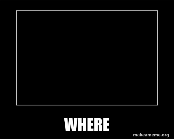 WHERE - Motivational Meme Meme Generator
