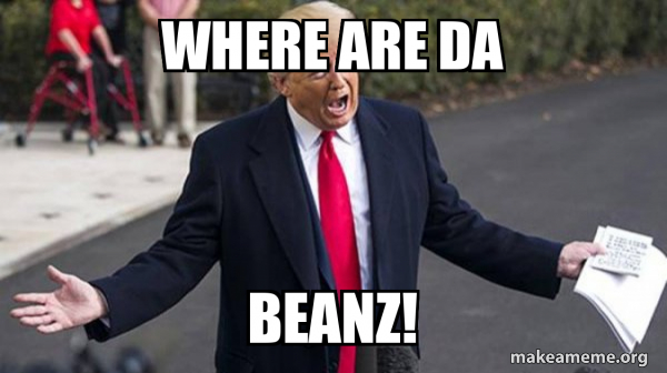 Where are da Beanz! - Trump - Impeachment Quid Pro Quo Meme Generator