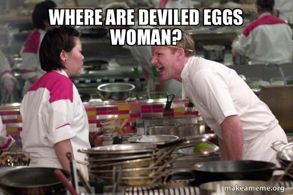 Where are deviled eggs woman? - Gordon Ramsay Meme Generator