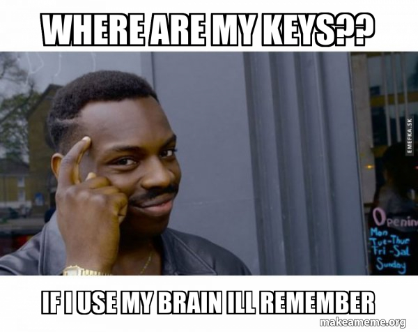 Where are my keys?? If i use my brain ill remember - Roll Safe Black ...