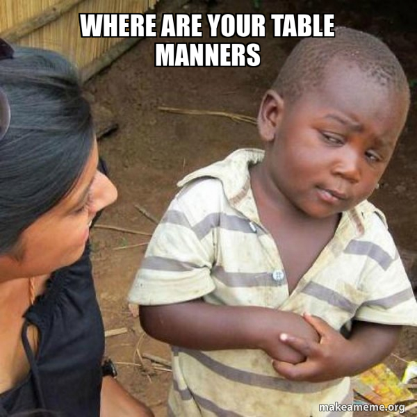 Where Are Your Table Manners - Skeptical Third World Kid Meme Generator