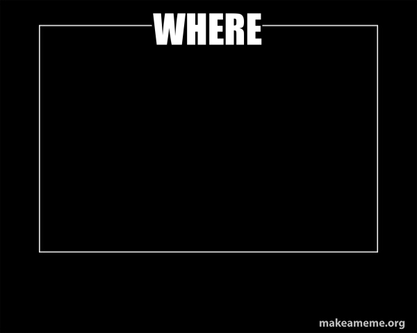 WHERE - Motivational Meme Meme Generator