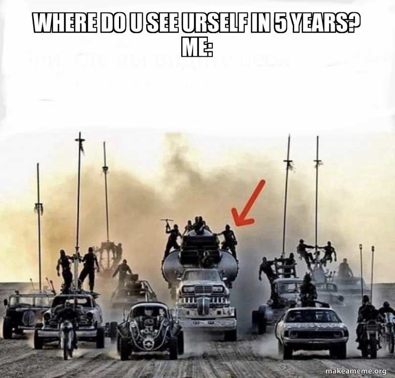 Where do u see urself in 5 years? Me: Meme Generator