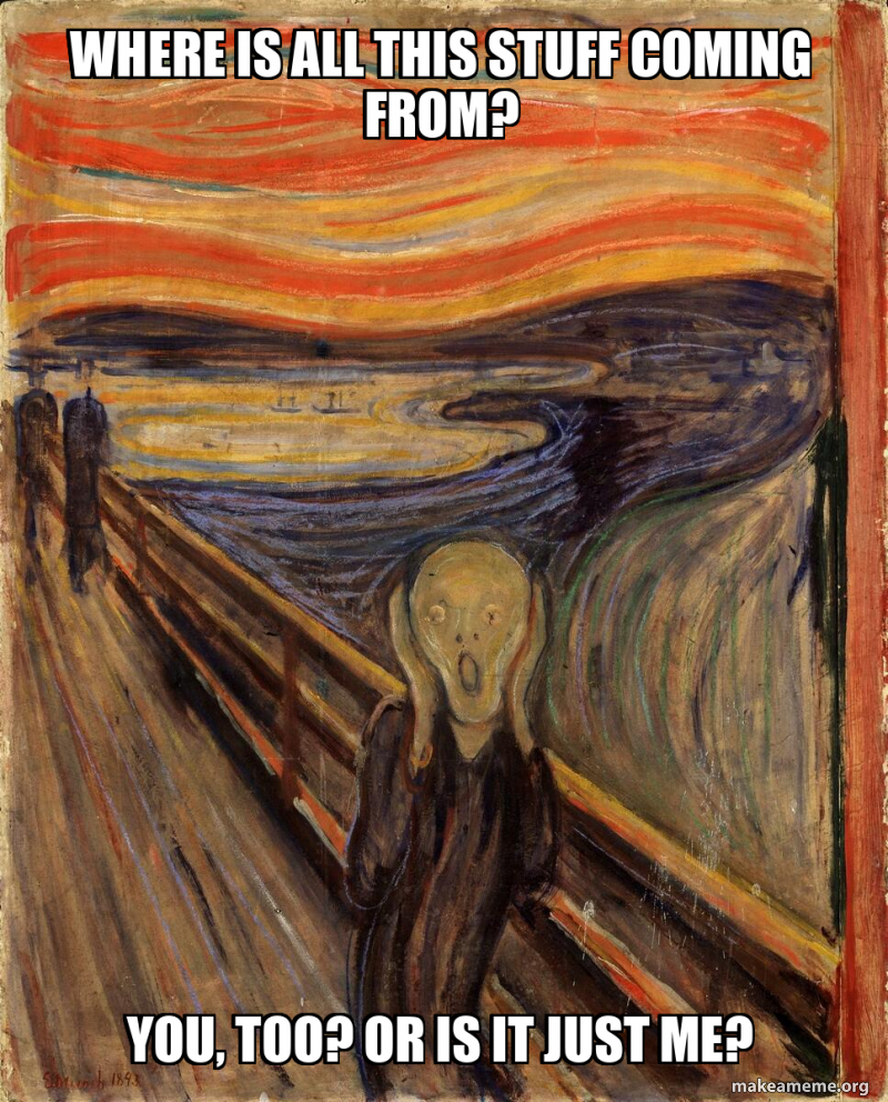 Where is all this stuff coming from? you, too? or is it just me? Meme ...