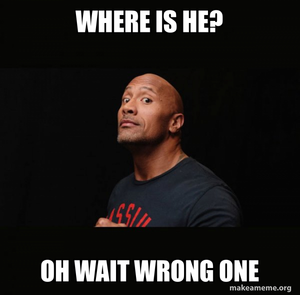 where is he? oh wait wrong one - Dwayne Johnson (The Rock) Meme Generator