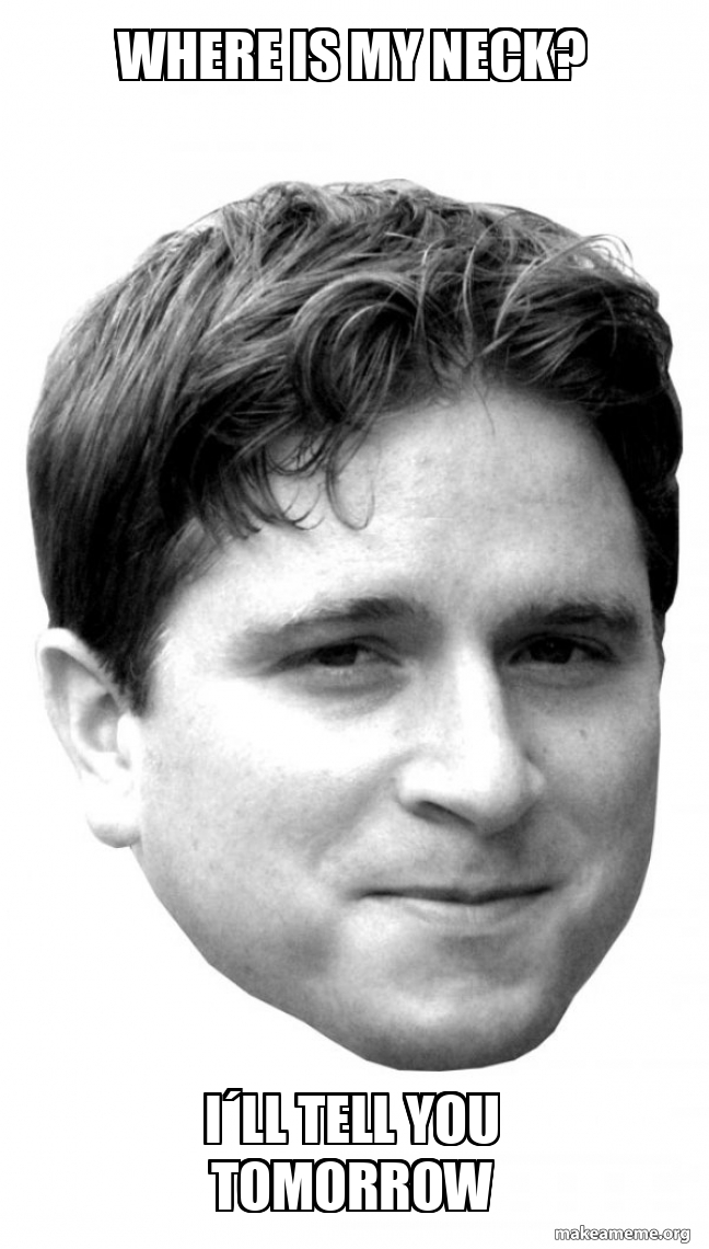 where is my neck? I´ll tell you tomorrow - Kappa Meme Generator