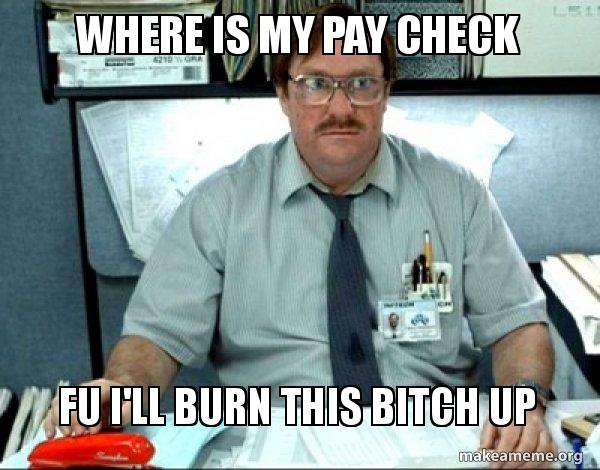 Paycheck Burning Memes Help! I Canceled My Rental Because Of A
