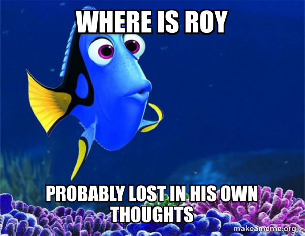 Where is Roy Probably lost in his own thoughts - Dory from Nemo (5 ...