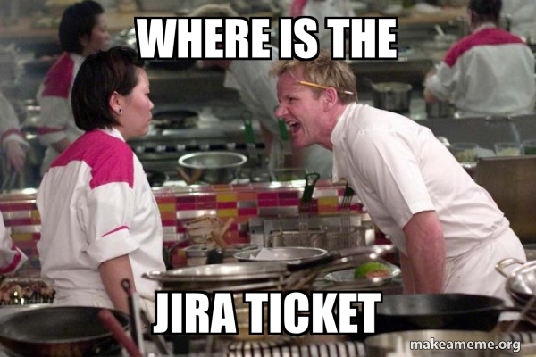 WHERE IS THE JIRA TICKET - Gordon Ramsay Meme Generator