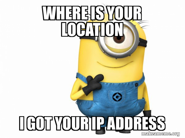 Where is your location I got your IP address - Thoughtful Minion Meme ...