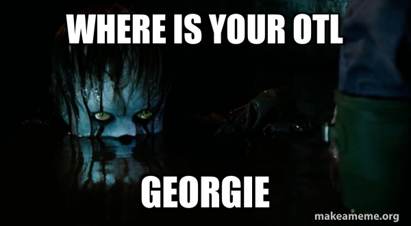 where is your OTL Georgie - Pennywise It Meme Generator