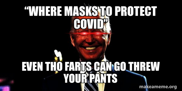 “Where masks to protect Covid” Even tho farts can go threw your pants ...