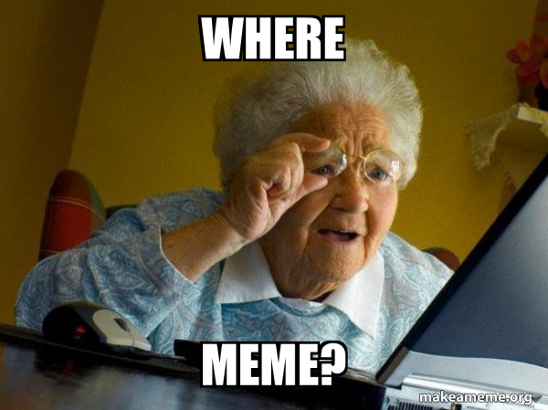 where meme? - Internet Grandma Meme Generator