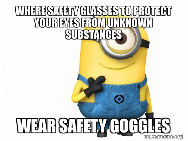 where safety glasses to protect your eyes from unknown substances wear safety goggles ...