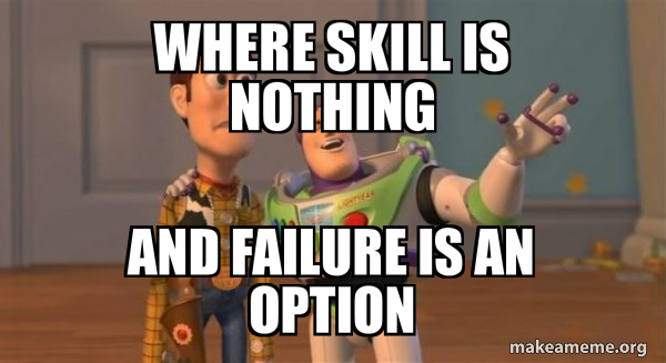 Where skill is nothing and failure is an option - Buzz and Woody (Toy Story) Meme Meme Generator