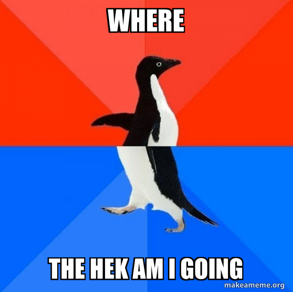 where the hek am i going - Socially Awesome Awkward Penguin Meme Generator